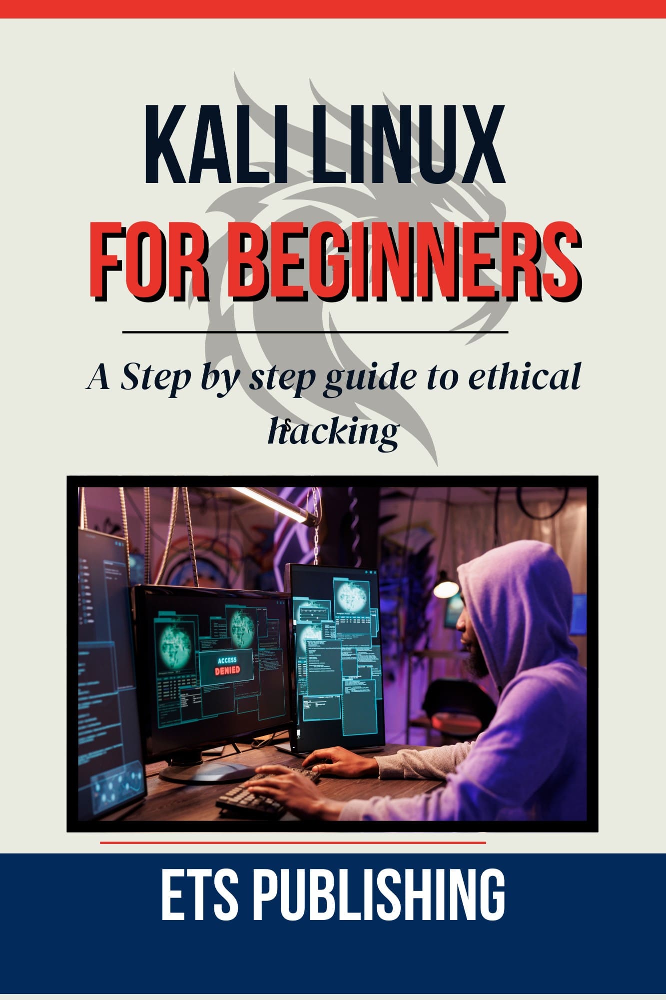 Kali Linux for Beginners; A step-by-step Guide to Ethical Hacking